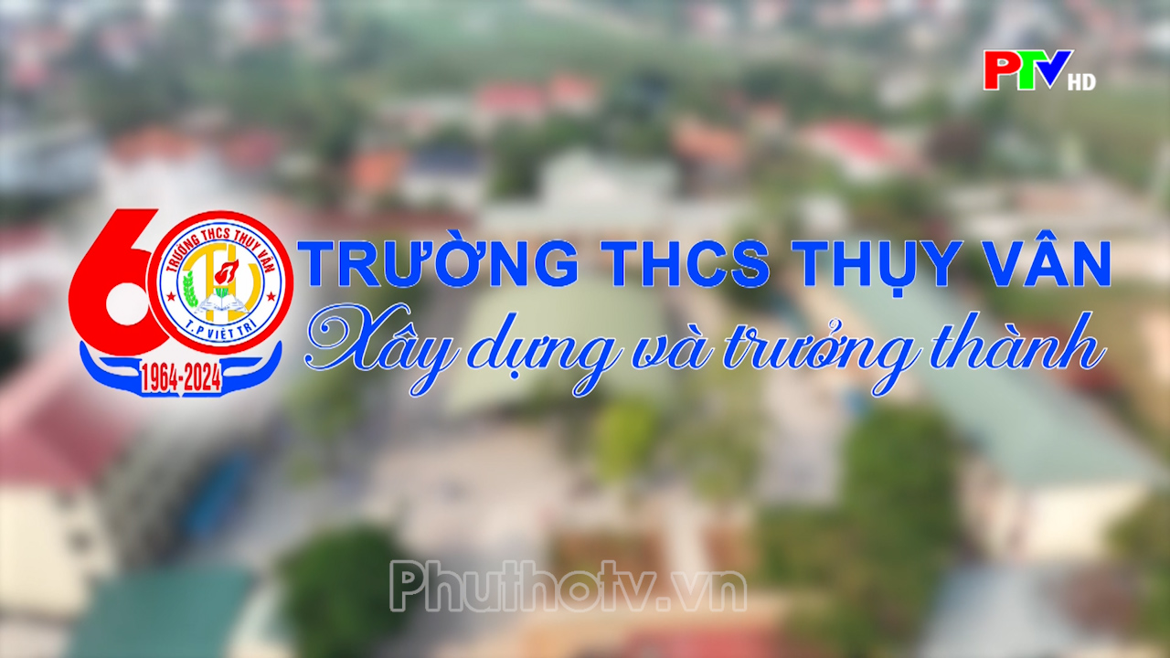 60 năm trường THCS Thụy Vân xây dựng và trưởng thành | Đài Phát thanh và Truyền hình Phú Thọ